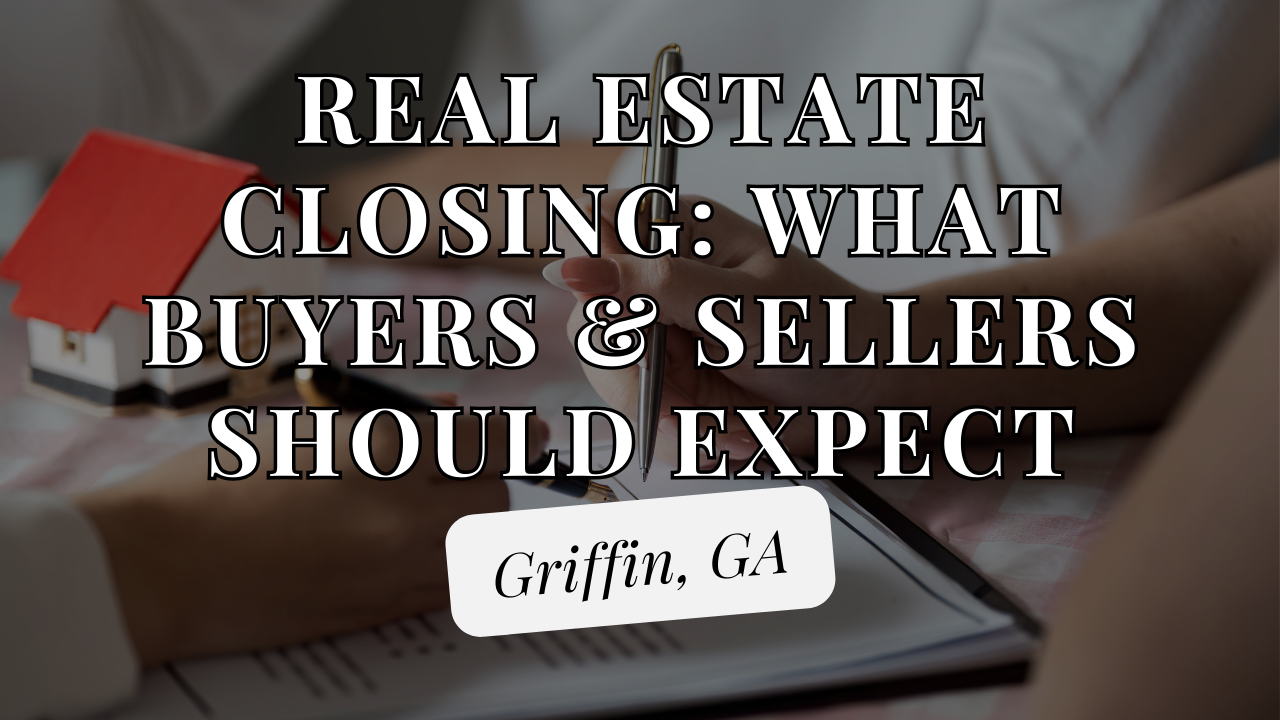 What to Expect During the Real Estate Closing Process in Griffin GA